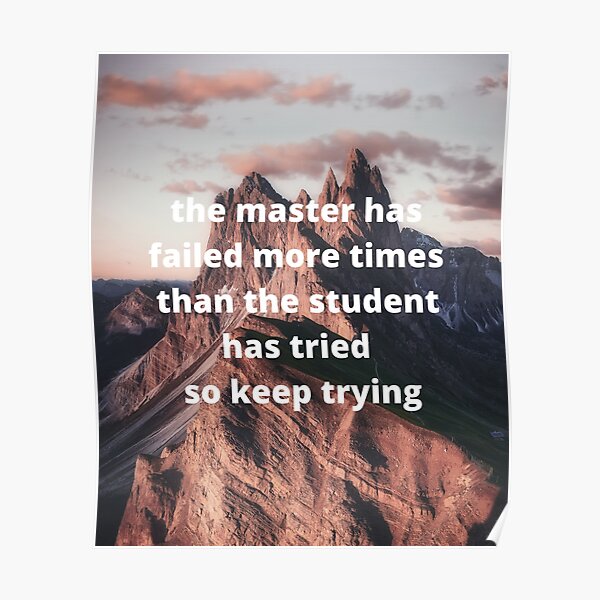"the master has failed more times than the student has tried so keep trying" Poster for Sale by ...