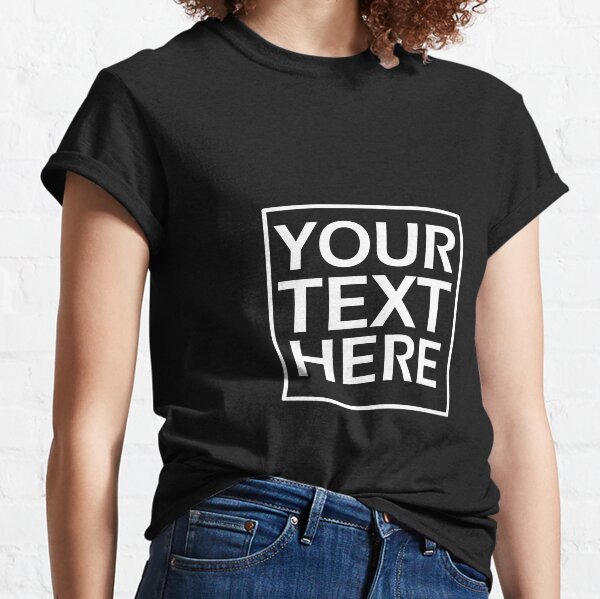 Your Text Here T-Shirts | Redbubble