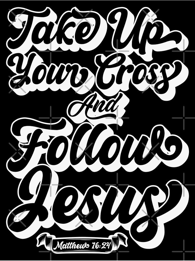 "Take Up Your Cross and Follow Jesus - Matthew 16:24" Poster for Sale ...