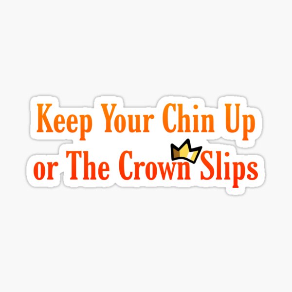 "Keep Your Chin Up or The Crown Slips " Sticker for Sale by Artwistooo ...