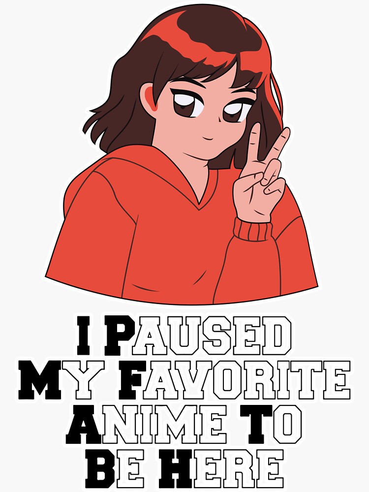 "I Paused My Anime To Be Here" Sticker for Sale by nextneveldesign ...