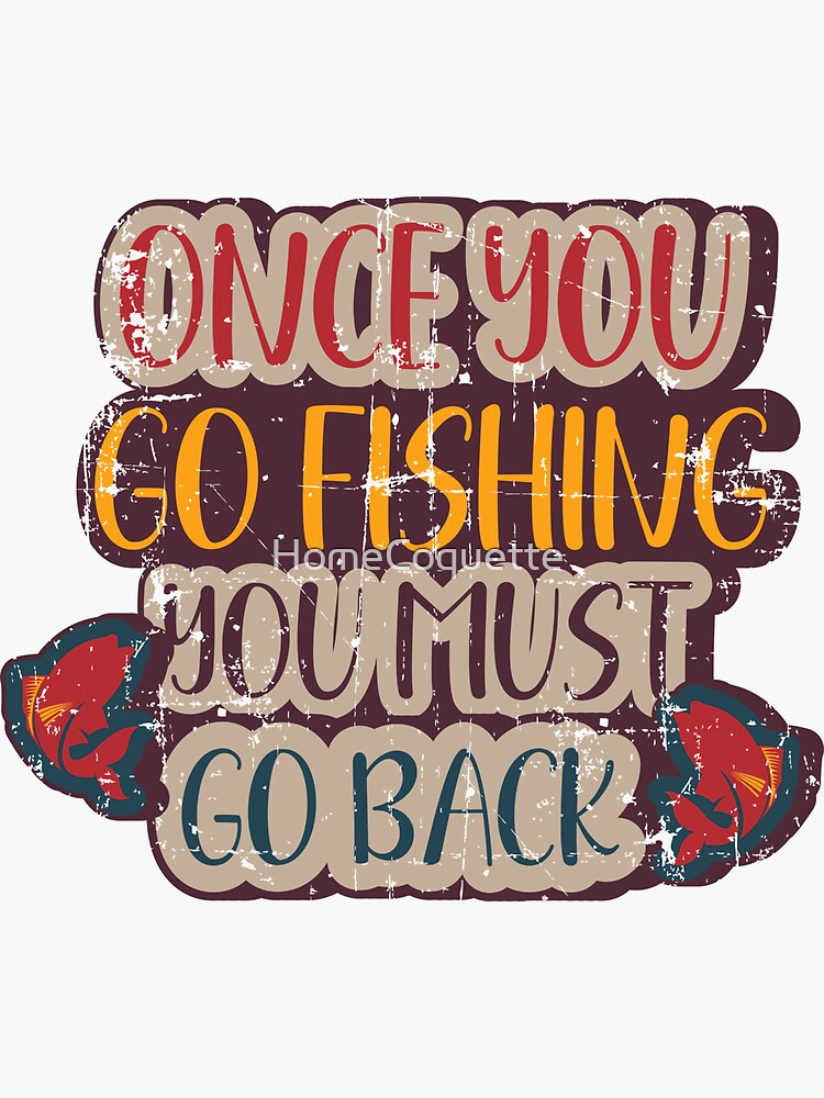 "Once you go fishing you must go back Funny Fishing Pun" Sticker for ...