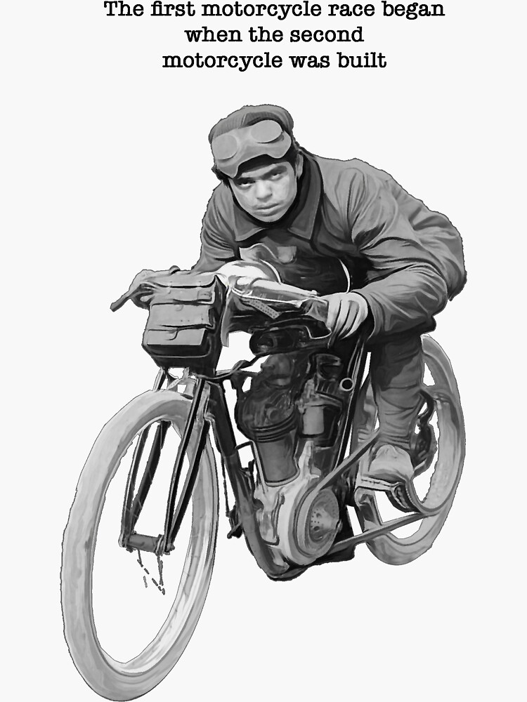 "The first motorcycle race began when the second motorcycle was built ...