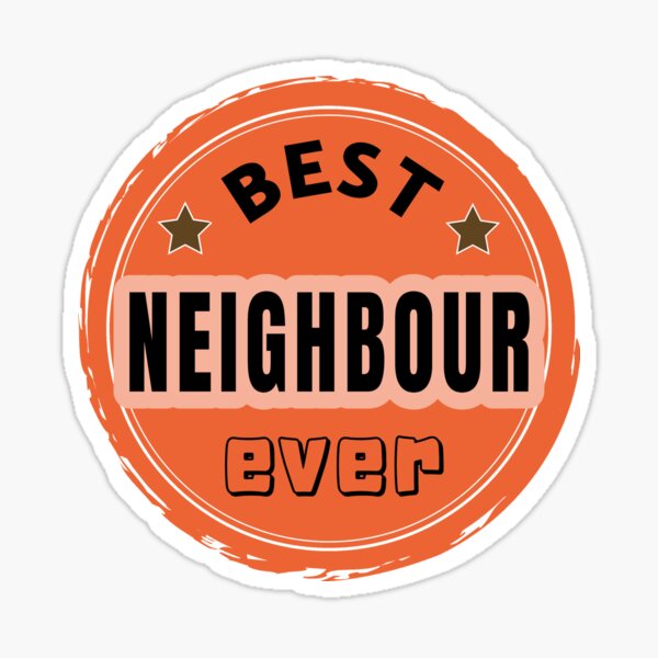 "Best Neighbour Ever - Neighbour Praise" Sticker for Sale by ...