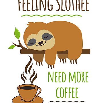 "Sloth Coffee Humor, Feeling Slothee Need More Coffee" Sticker for Sale ...