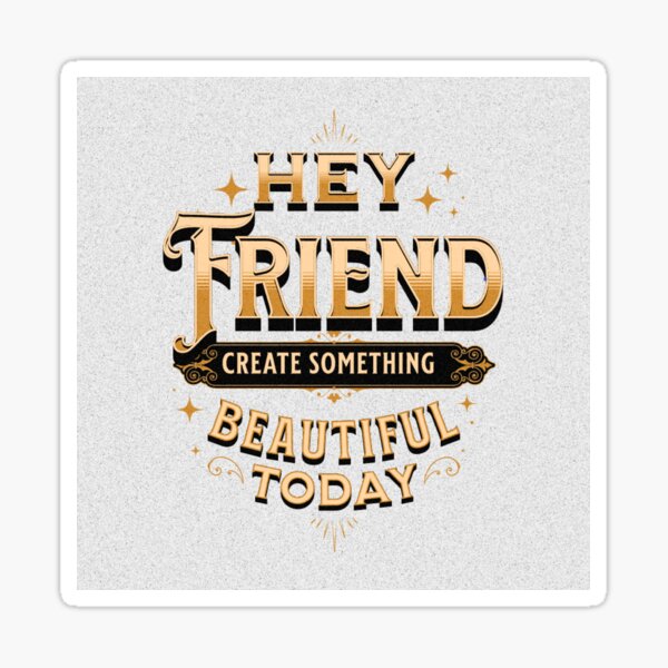 ""Hey Friend, Create Something, Beautiful Today" Classic Design ...