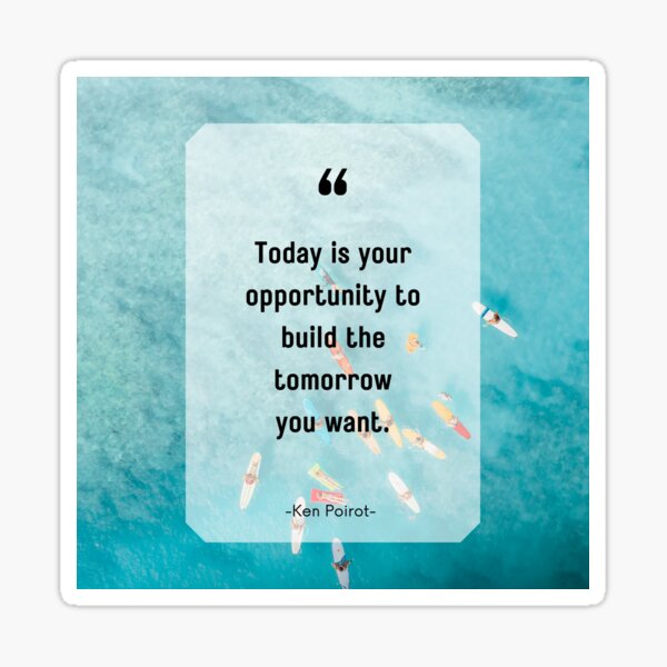 "Today is the opportunity to build the tomorrow you want" Sticker for ...