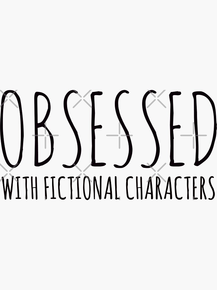 "Obsessed with fictional characters (black)" Sticker for Sale by ...