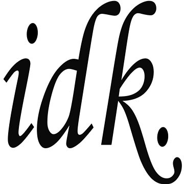 "idk." Sticker for Sale by Toomuchfunstuff | Redbubble