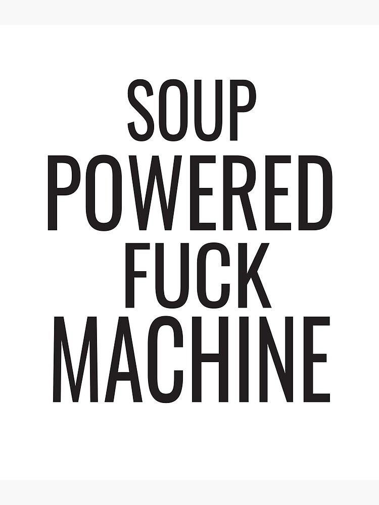 Soup Powered Fuck Machine Poster For Sale By Kakarimassouqi Redbubble