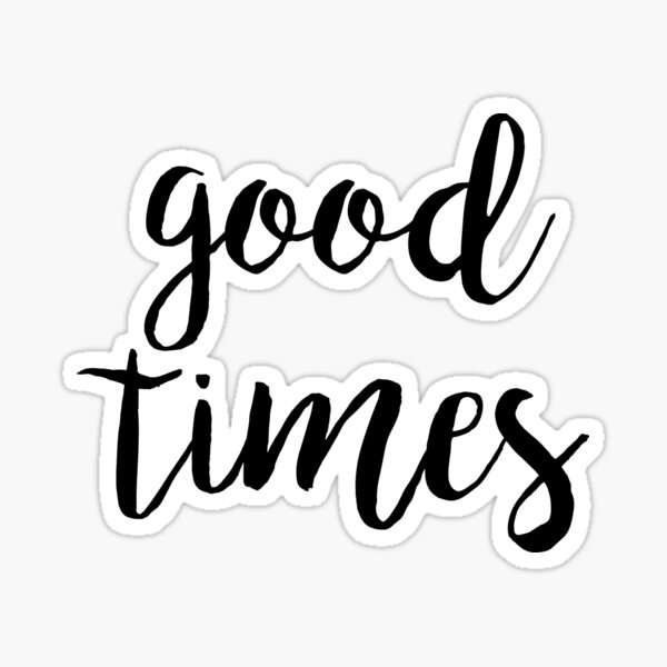 "good times " Sticker for Sale by MadEDesigns | Redbubble