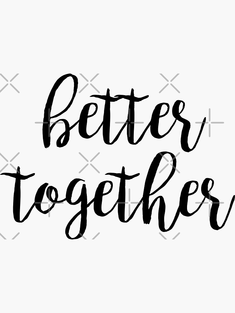 "better together" Sticker by MadEDesigns | Redbubble