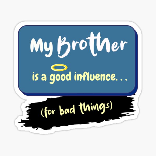 "My Brother is a Good Influence (For Bad Things)" Sticker for Sale by ...