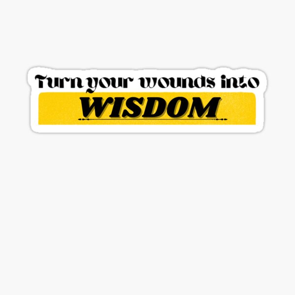 "Turn your wounds into WISDOM." Sticker for Sale by Ziskos | Redbubble