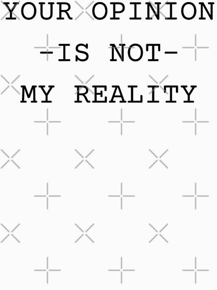 "Your Opinion Is Not My Reality "motivational saying"." T-shirt for ...