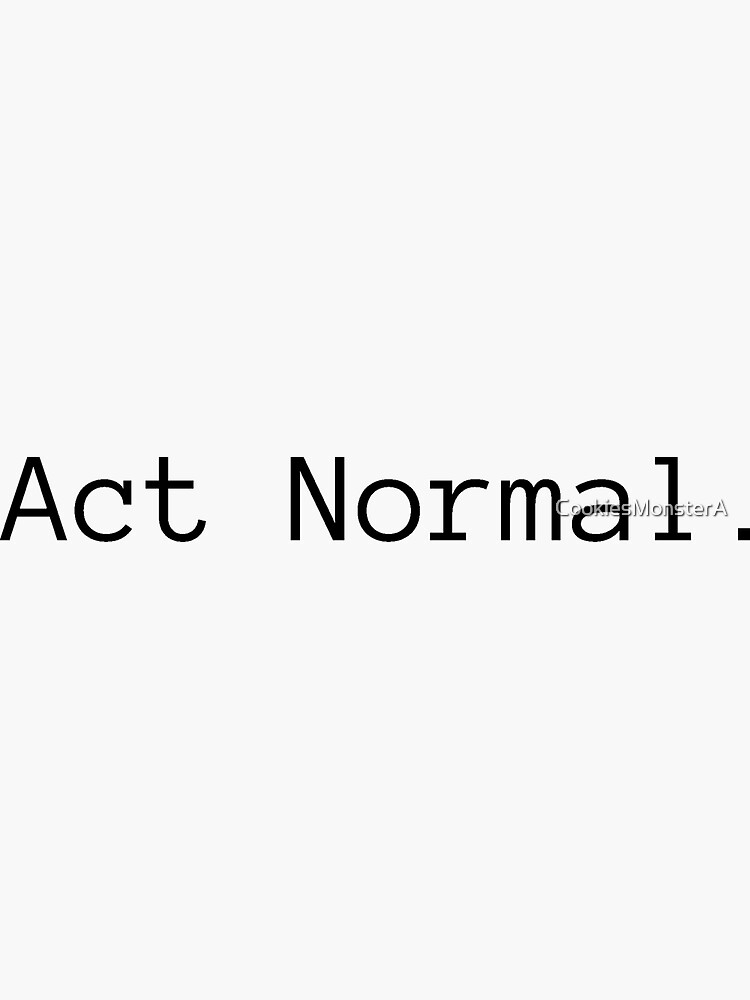 "Act Normal" Sticker for Sale by CookiesMonsterA | Redbubble