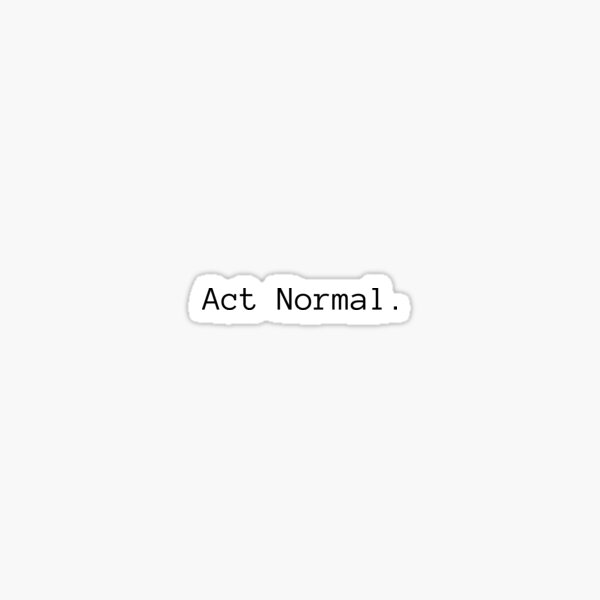 "Act Normal" Sticker for Sale by CookiesMonsterA | Redbubble