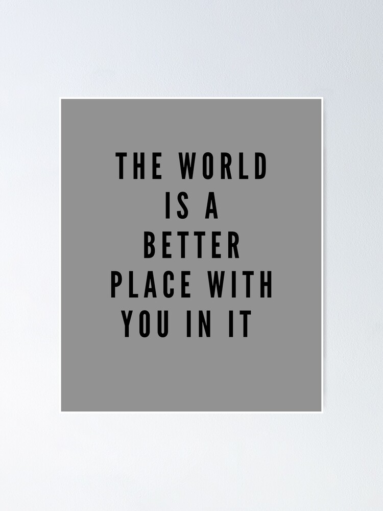 "The World is a Better Place With You In It Mental Health, Love ...