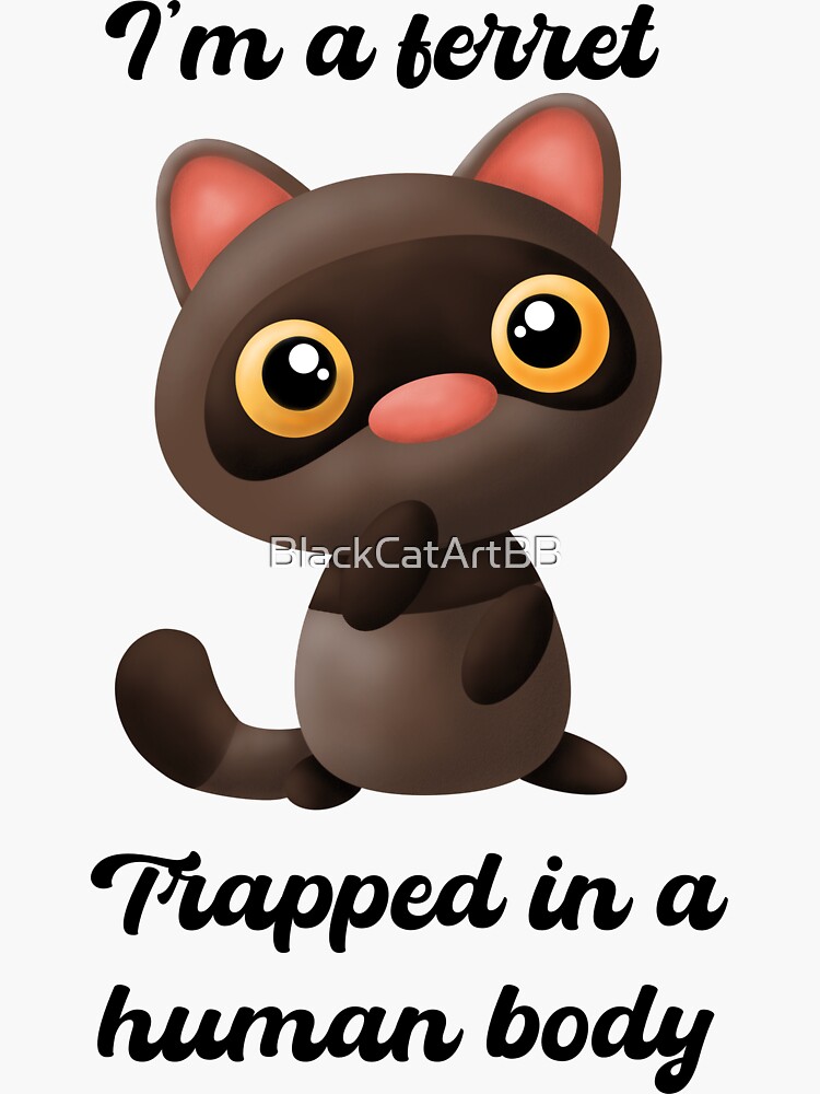 "I’m a ferret trapped in human body" Sticker for Sale by BlackCatArtBB ...