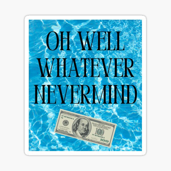 "Oh Well Whatever Nevermind Print" Sticker for Sale by madiwestdal | Redbubble