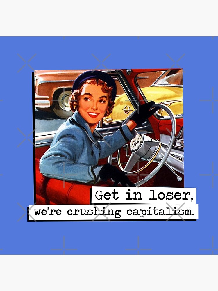 "Get in Loser We're Crushing Capitalism - Funny Cards" Art Board Print ...