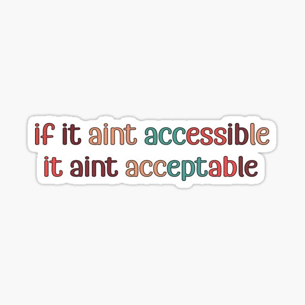 "if it aint accessible it aint acceptable" Sticker for Sale by retro10 ...