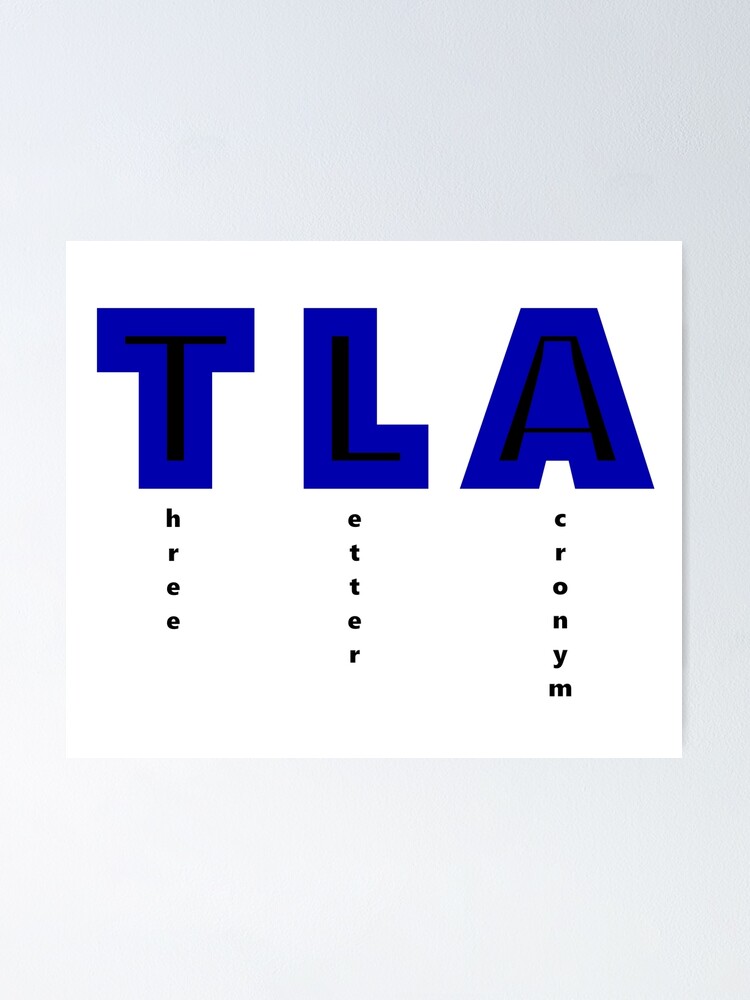 "TLA: three letter acronym for three letter acronym" Poster for Sale by ...