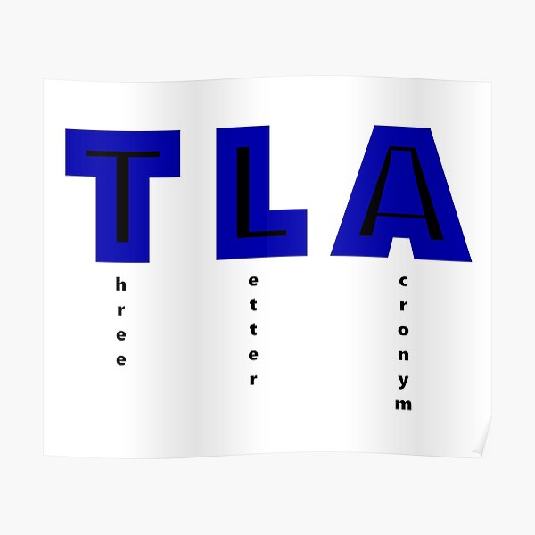 "TLA: three letter acronym for three letter acronym" Poster for Sale by ...