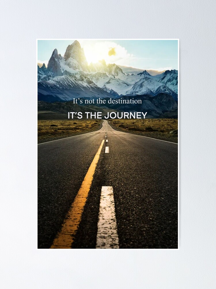 "Its not the destination its the journey" Poster for Sale by ...