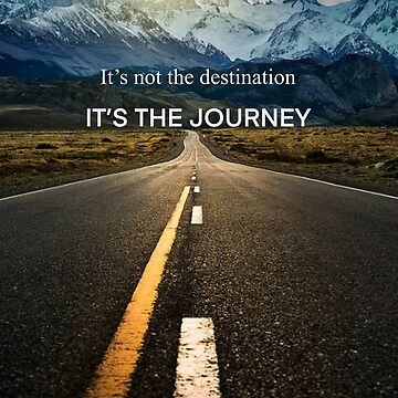 "Its not the destination its the journey" Poster for Sale by ...