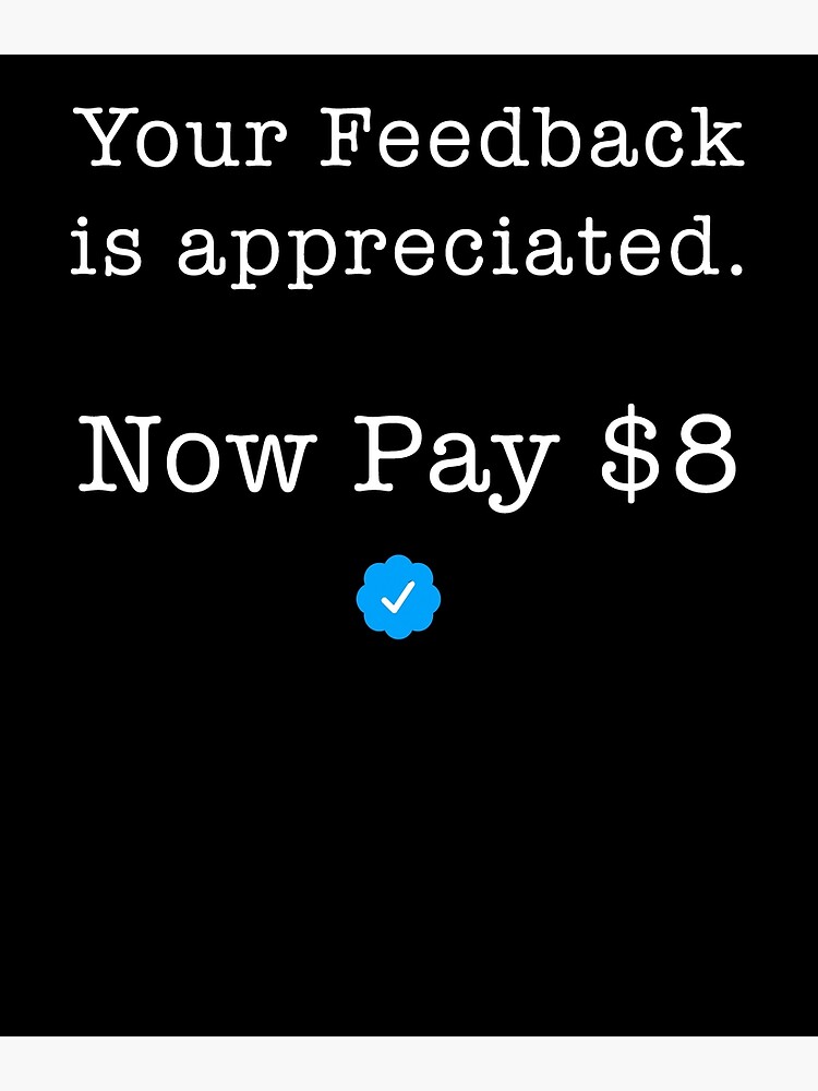 "Your Feedback is appreciated Now Pay $8" Poster for Sale by ...