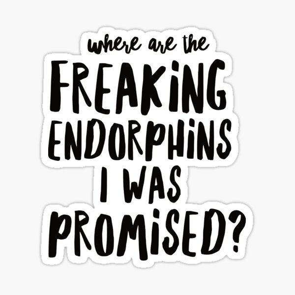 "Where are the Freaking Endorphins I Was Promised - Funny Sarcastic ...