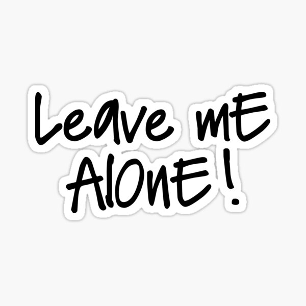 "LEAVE ME ALONE" Sticker for Sale by Macphisto71 | Redbubble