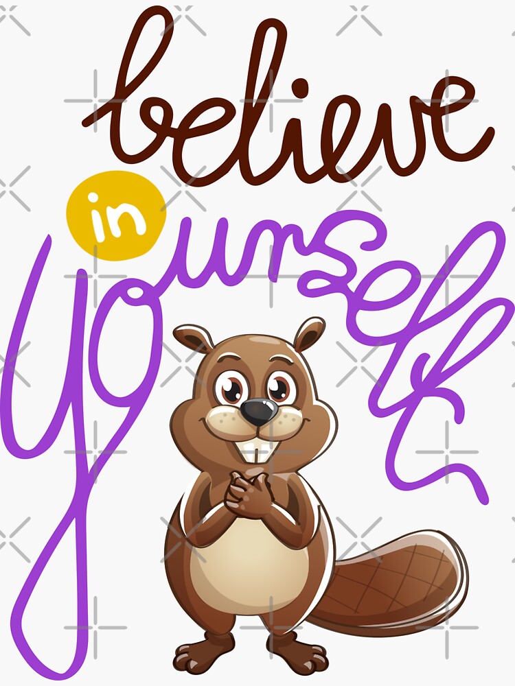 "Believe in Yourself - Beaver - Motivation Text" Sticker for Sale by ...