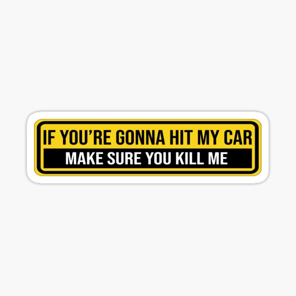 "if you’re gonna hit my car make sure you kill me car bumper" Sticker ...