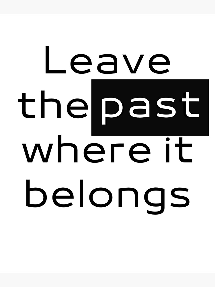 "Leave the past where it belongs" Poster for Sale by ternenshop | Redbubble