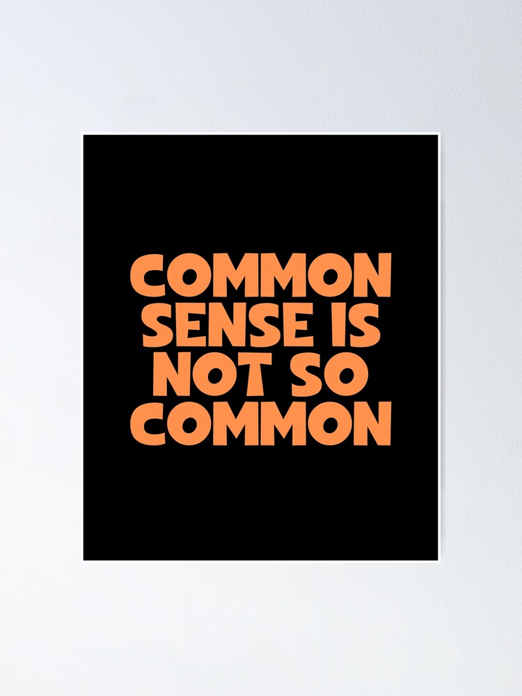 "Common Sense Is Not So Common" Poster for Sale by JourneyCreative ...