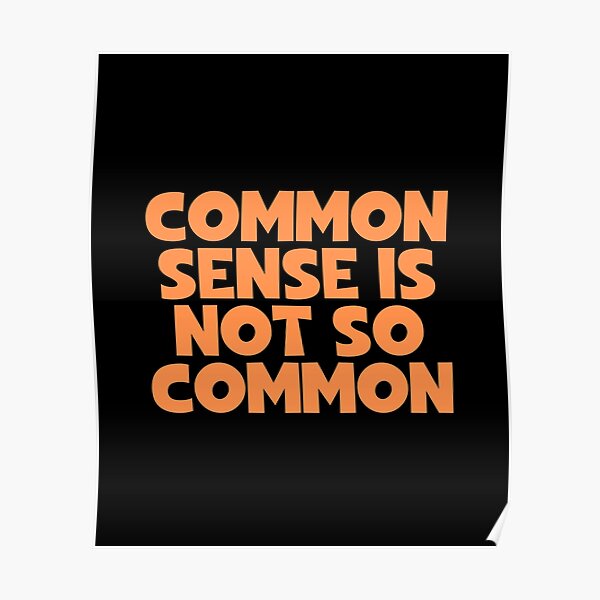 "Common Sense Is Not So Common" Poster for Sale by JourneyCreative ...