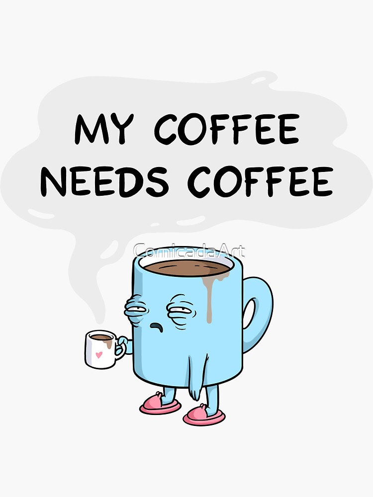 "my coffee needs coffee" Sticker for Sale by ComicadaArt | Redbubble