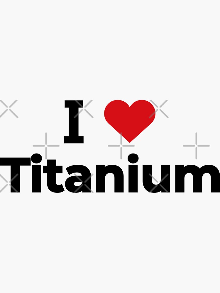 "I love Titanium" Sticker for Sale by Moyanana | Redbubble