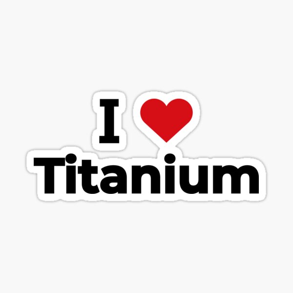 "I love Titanium" Sticker for Sale by Moyanana | Redbubble