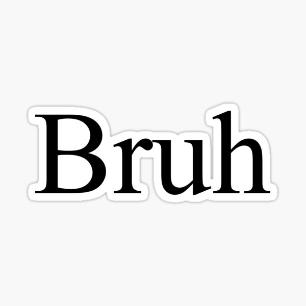 "Bruh" Sticker for Sale by n-e-r-d | Redbubble