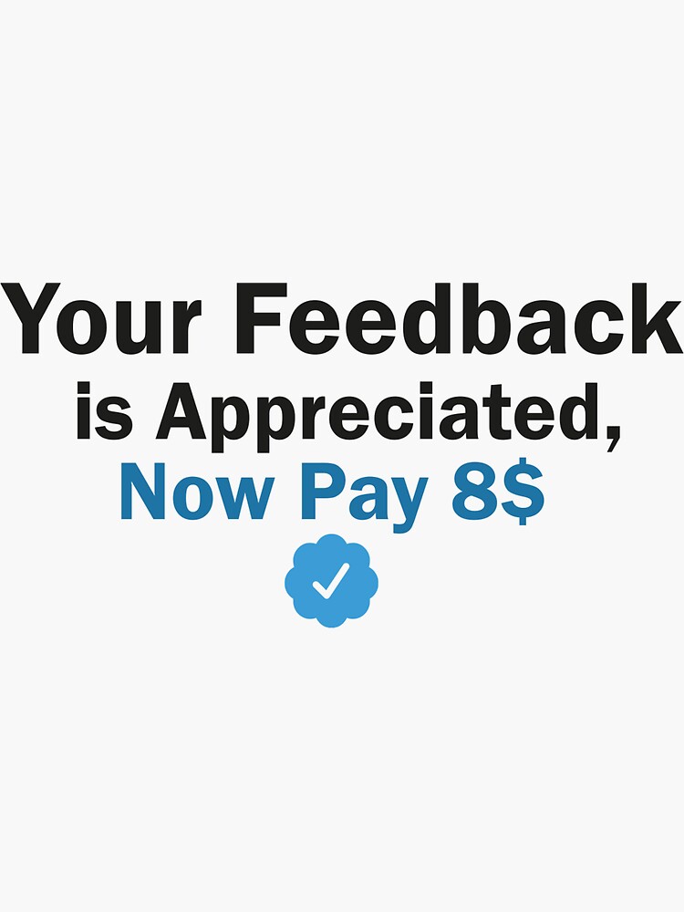 "Your Feedback is Appreciated, now Pay $8" Sticker for Sale by hamzana ...