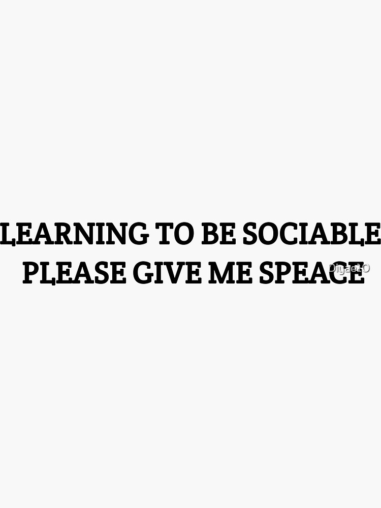 "LEARNING TO BE SOCIABLE PLEASE GIVE ME SPEACE" Sticker for Sale by ...