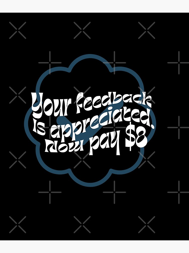"Original Your feedback is appreciated. Now pay $8 dollars wavy text ...