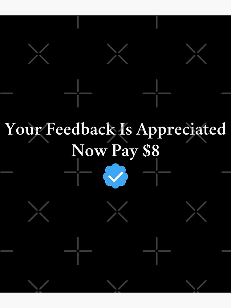 "Your Feedback Is Appreciated Now Pay 8 Dollars" Poster for Sale by ...