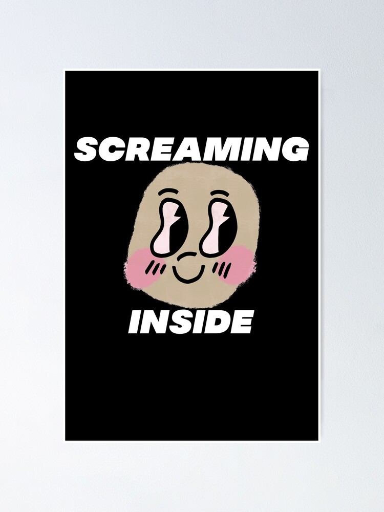 "Screaming inside smiley face" Poster for Sale by CryBabyStudio | Redbubble