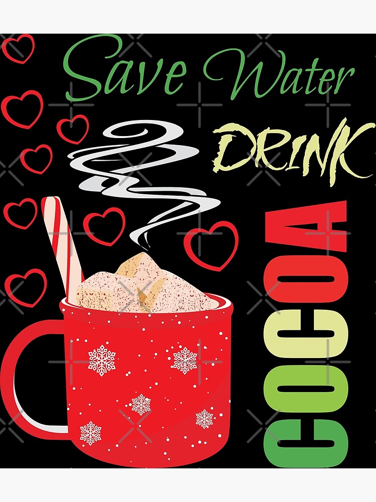 "Save water drink cocoa - Sticker design/Redbubble" Poster for Sale by ...