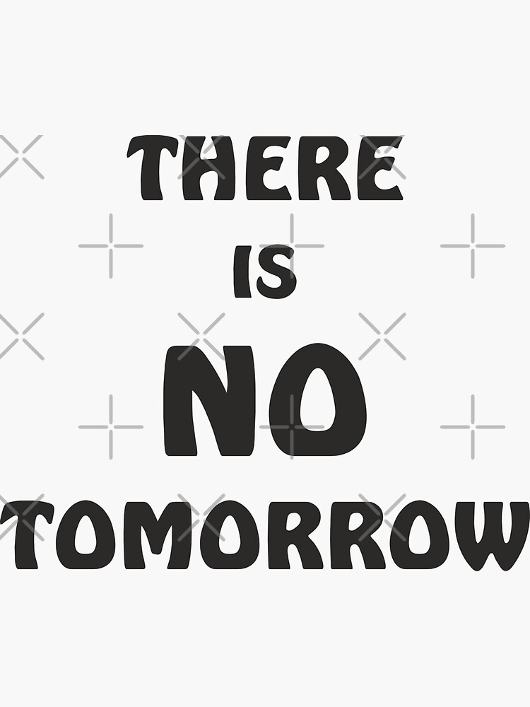 "There is no tomorrow black" Sticker for Sale by CubbyG | Redbubble