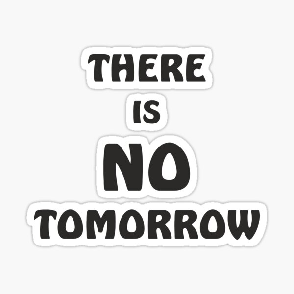 "There is no tomorrow black" Sticker for Sale by CubbyG | Redbubble